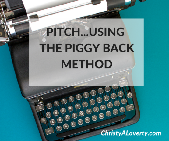 What To Pitch…Using The Piggy Back Method – Christy A Laverty